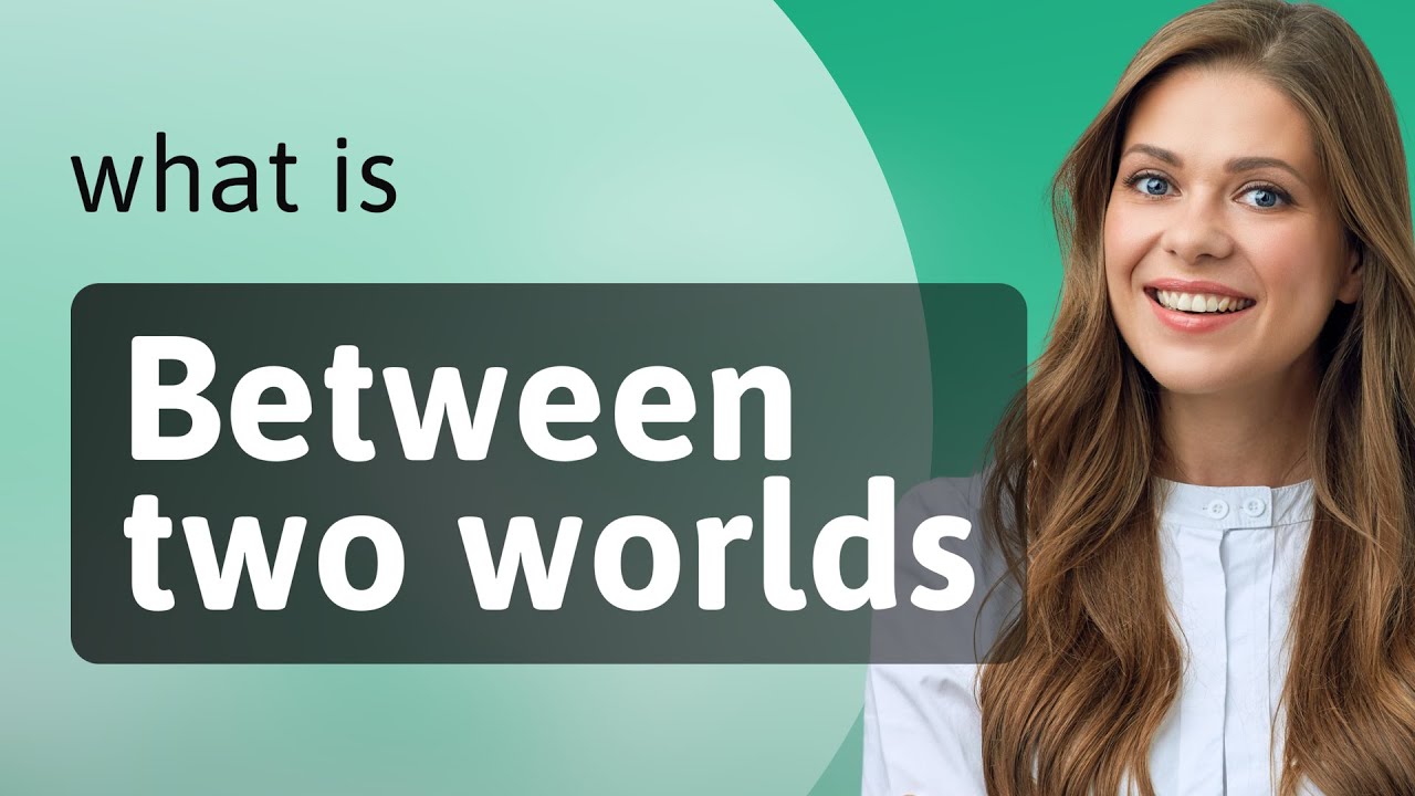 Between Two Worlds: Understanding the Phrase - YouTube