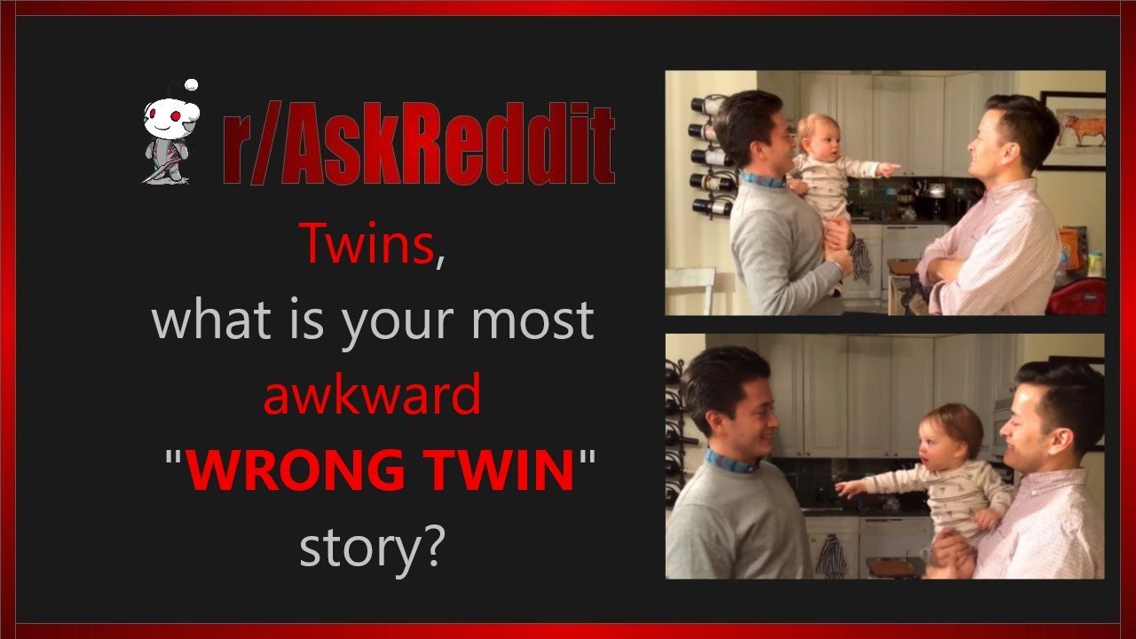 Twins, what is your most awkward "Wrong twin" story? (r/AskReddit ...