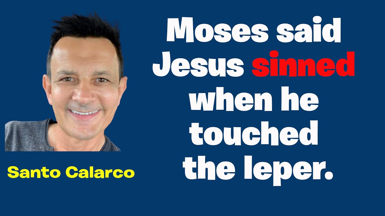 Santo Calarco - “Moses said Jesus sinned when he touched the leper ...