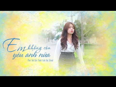 EM KHÔNG CÒN YÊU ANH NỮA | PHIM TÌNH CẢM THANH XUÂN GÃY SCHOOL