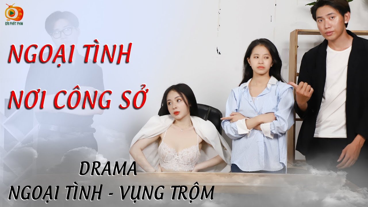 Seri Drama Ngoại TÌnh - Vụng Trộm - Ngoại Tình Nơi Công Sở - Phim Ngắn ...