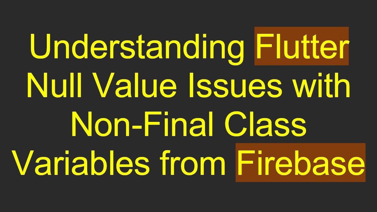 Understanding Flutter Null Value Issues With Non Final Class Variables From Firebase Youtube