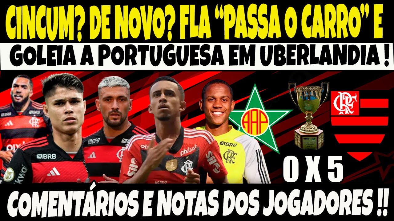 CINCUM, DE NOVO, FLA PASSA O CARRO E GOLEIA A PORTUGUESA EM UBERLÂNDIA ...