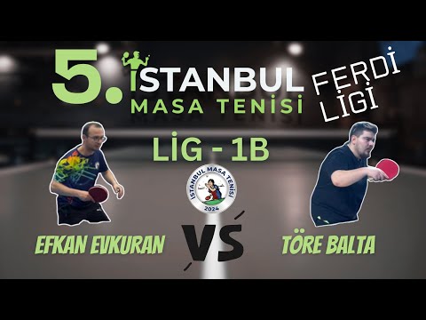 Efkan Evkuran - Töre Balta | 5. İstanbul Masa Tenisi Ferdi Ligi | Grup-1B