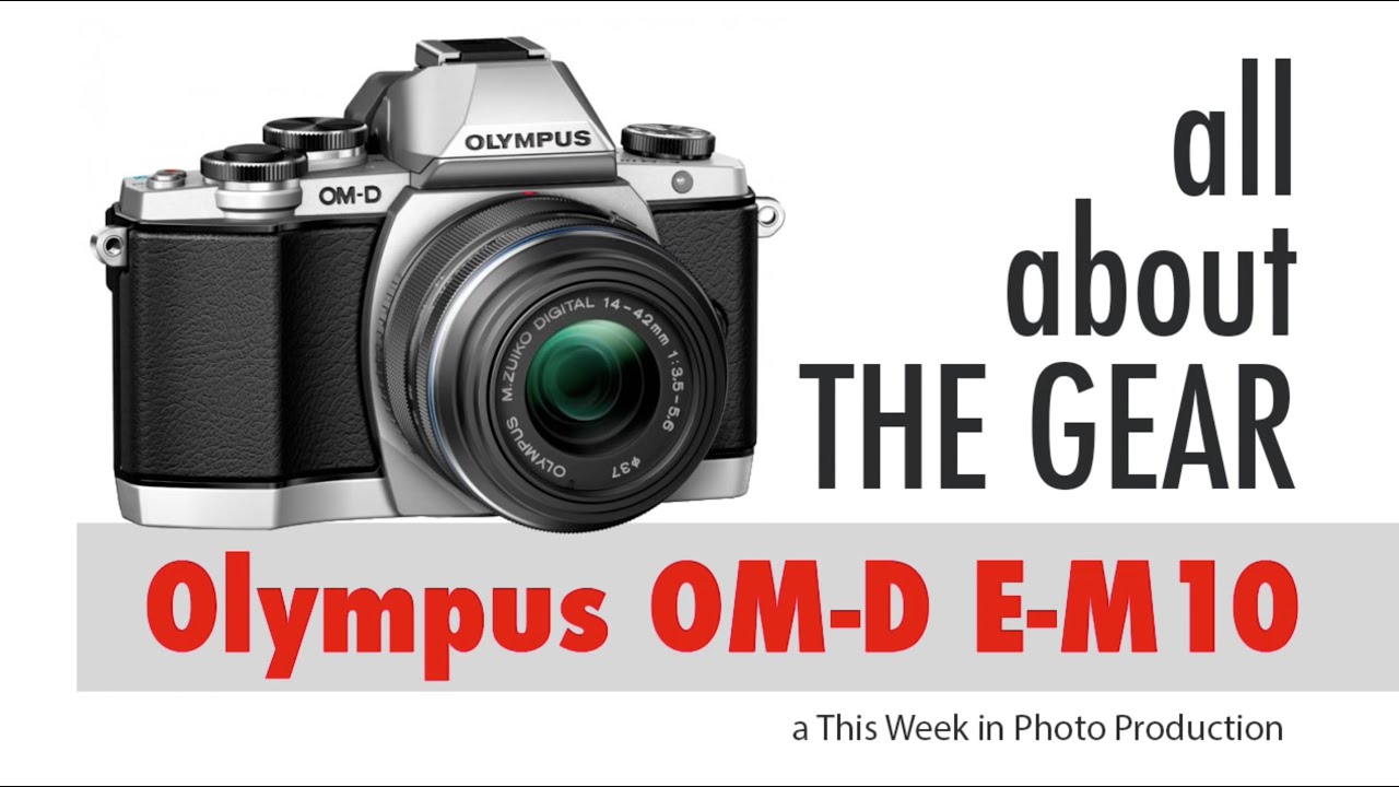 Olympus OM-D EM-10 - All About the Gear - YouTube