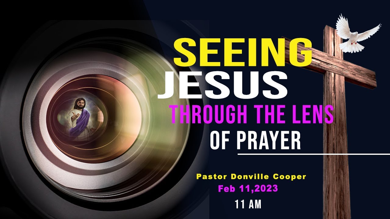 Seeing Jesus Through The Lens Of Prayer ll Pastor Donville Cooper ll ...