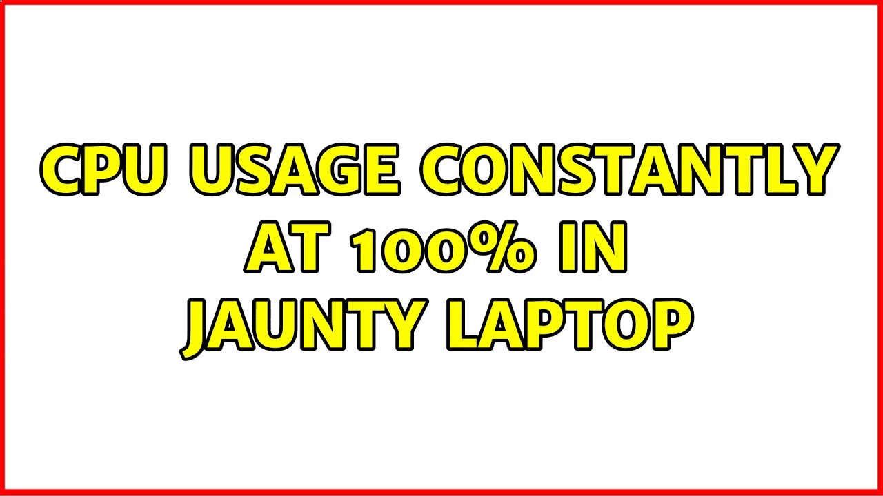 CPU usage constantly at 100% in Jaunty laptop (5 Solutions!!) - YouTube
