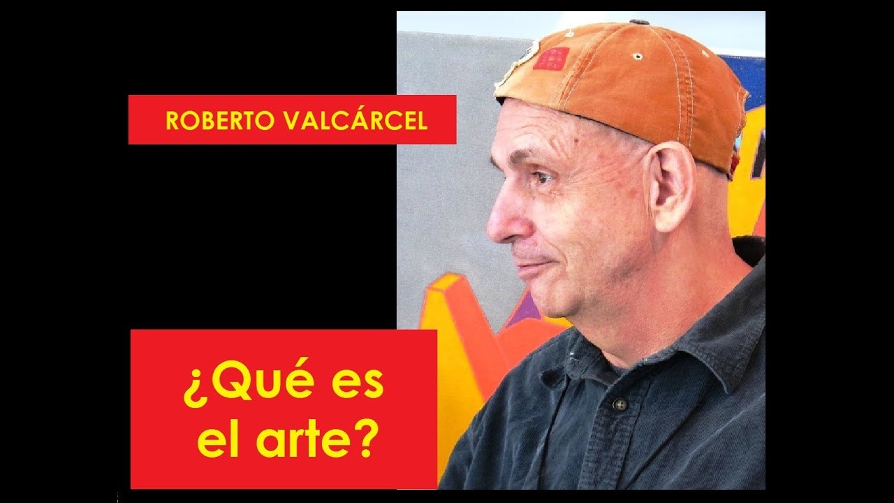 ROBERTO VALCARCEL. Qué es el arte? - YouTube