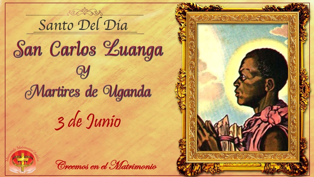 SANTO DEL DIA 3 DE JUNIO - SAN CARLOS LUANGA Y MÁRTIRES DE UGANDA - YouTube