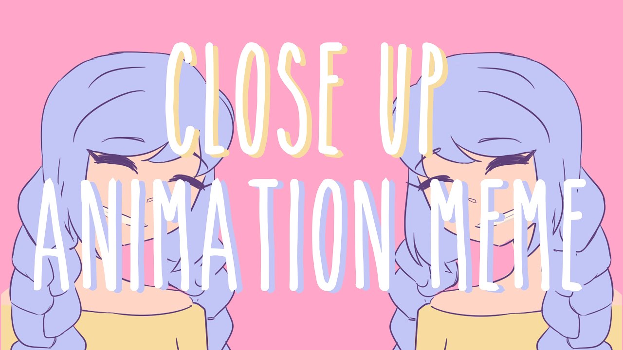 CLOSE UP [animation meme] - YouTube