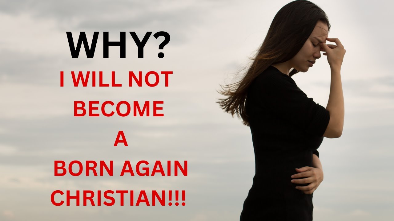 WHY I CANNOT BECOME A BORN AGAIN CHRISTIAN. - YouTube