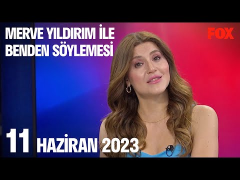 11 Haziran 2023 Merve Yıldırım ile Benden Söylemesi