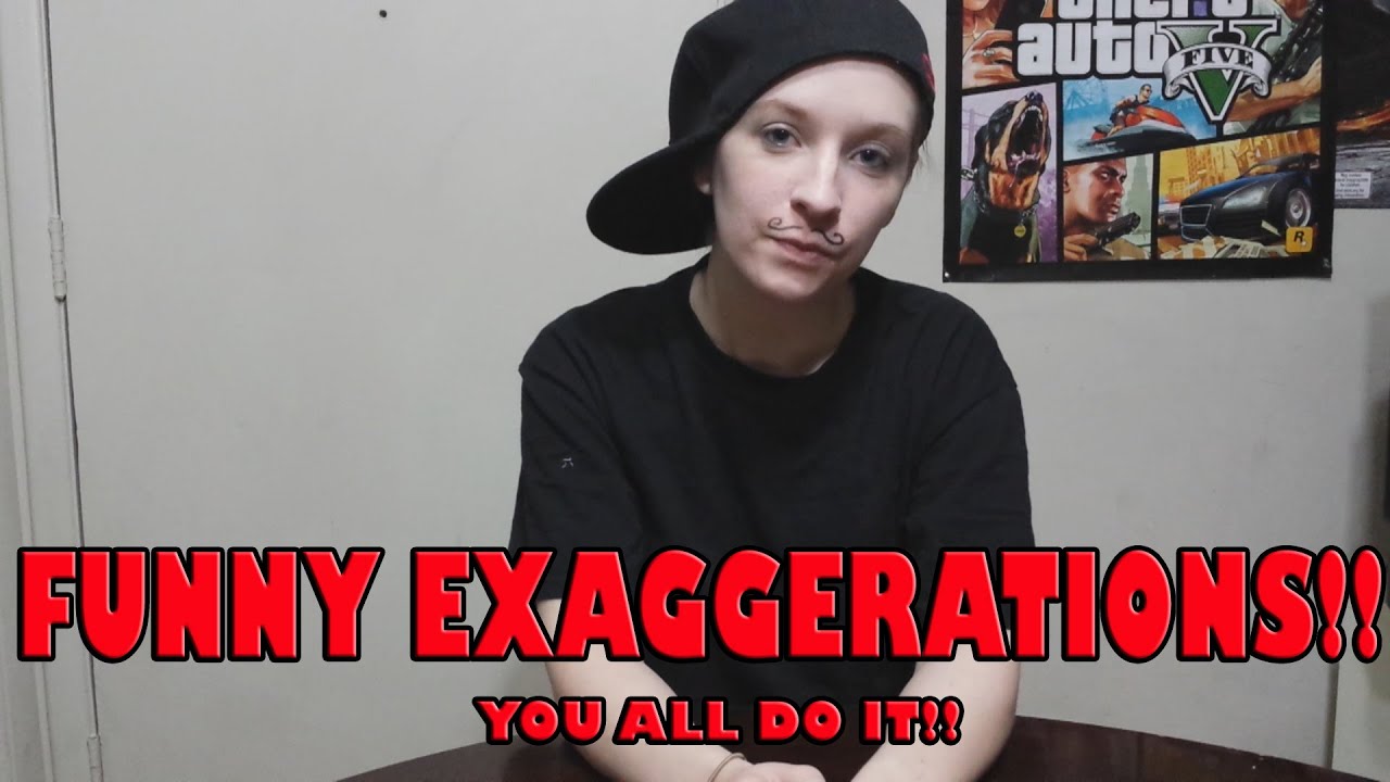 FUNNY EXAGGERATIONS PEOPLE DO!!!!!!! SUBSCRIBE!!! - YouTube
