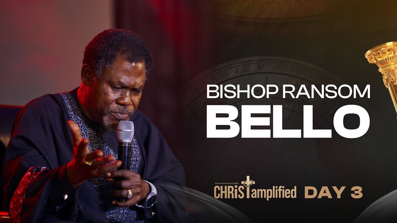 Bishop Ransom Bello - Christ Amplified Word Conference - DAY 3 SERMON ...
