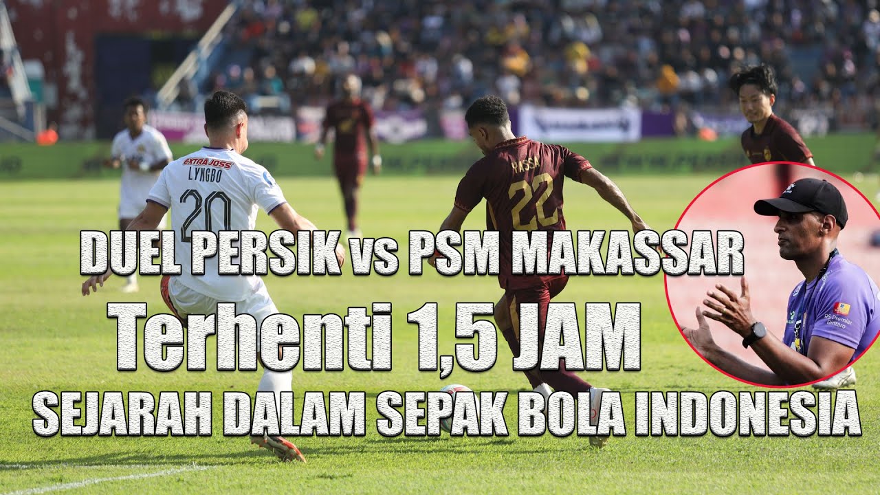 SEJARAH, PERSIK VS PSM TERHENTI 1,5 JAM || Pelatih Persik sebut Tergila ...