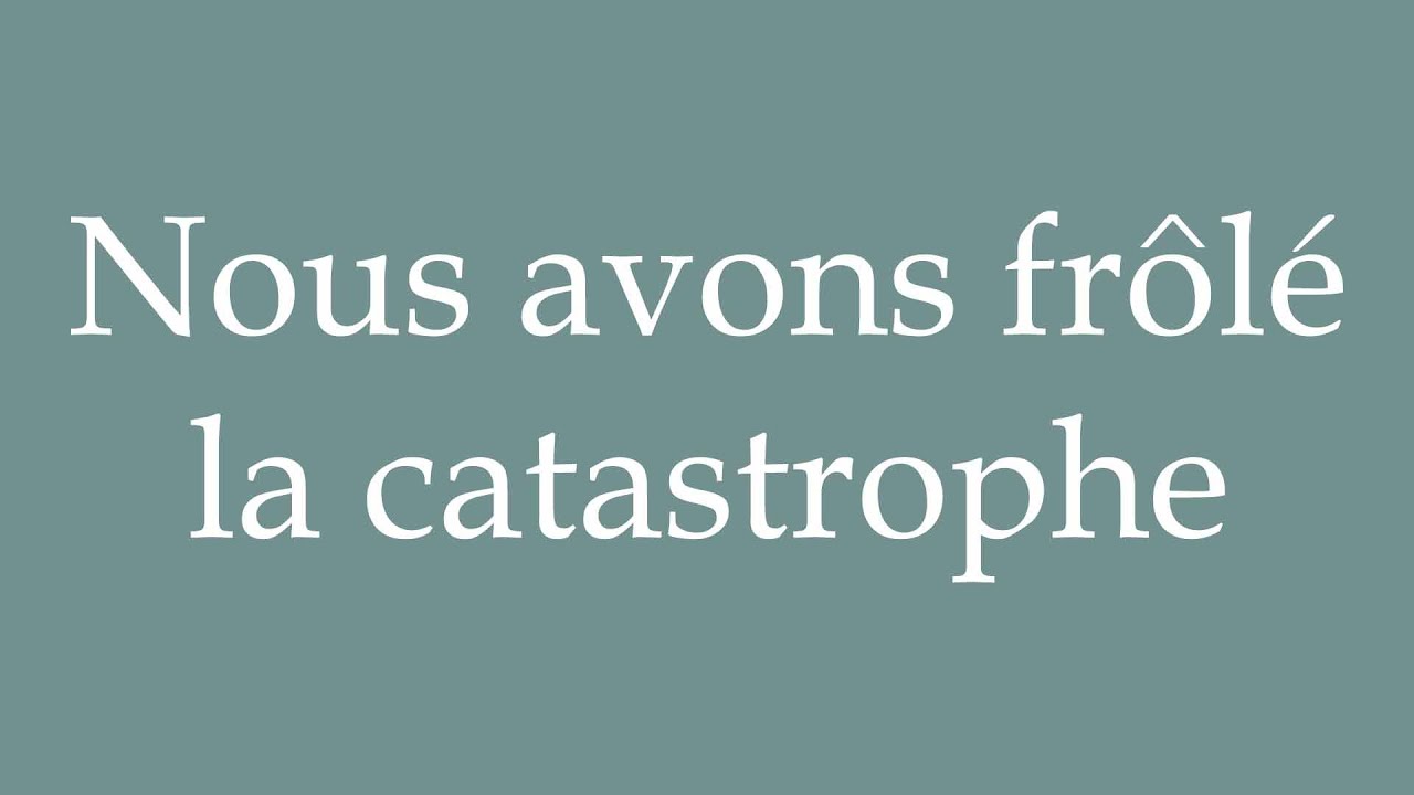 How to Pronounce ''Nous avons frôlé la catastrophe'' (We nearly had a ...