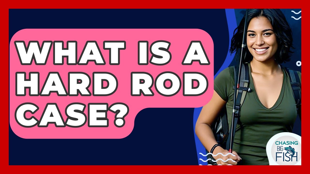 What Is A Hard Rod Case? - Chasing Big Fish - YouTube
