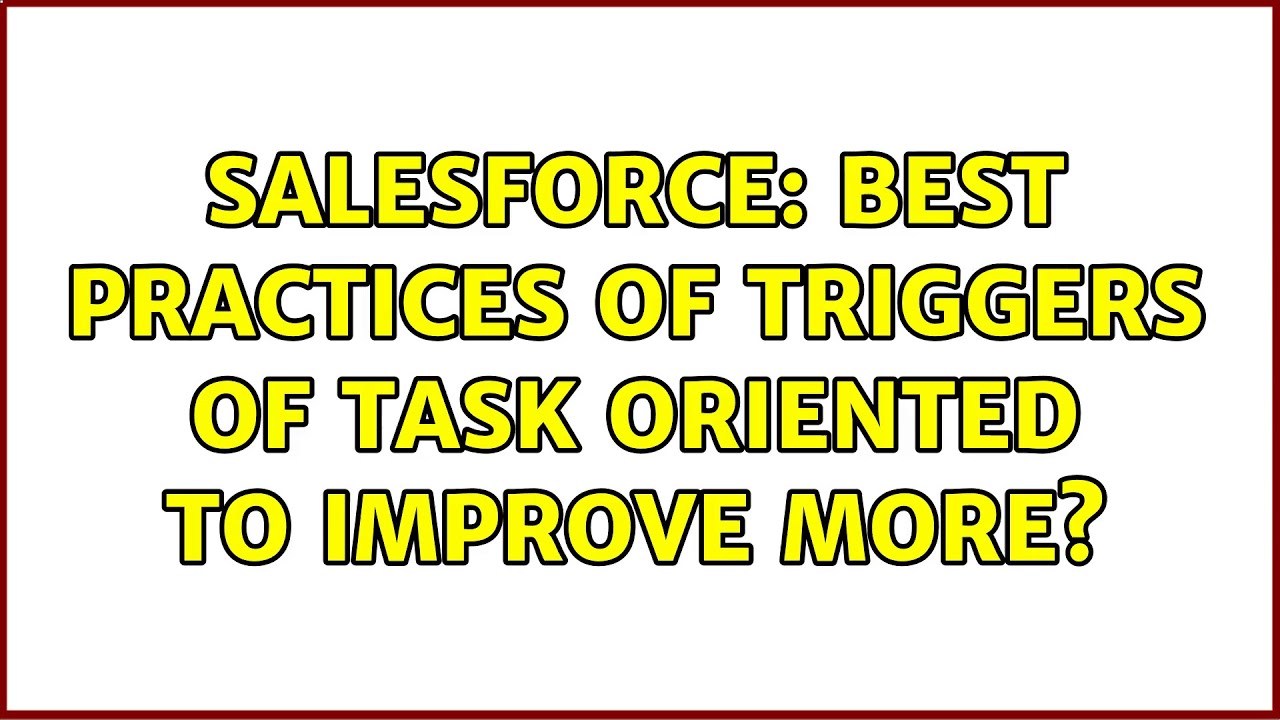 Salesforce: Best Practices of Triggers of Task Oriented to Improve more ...