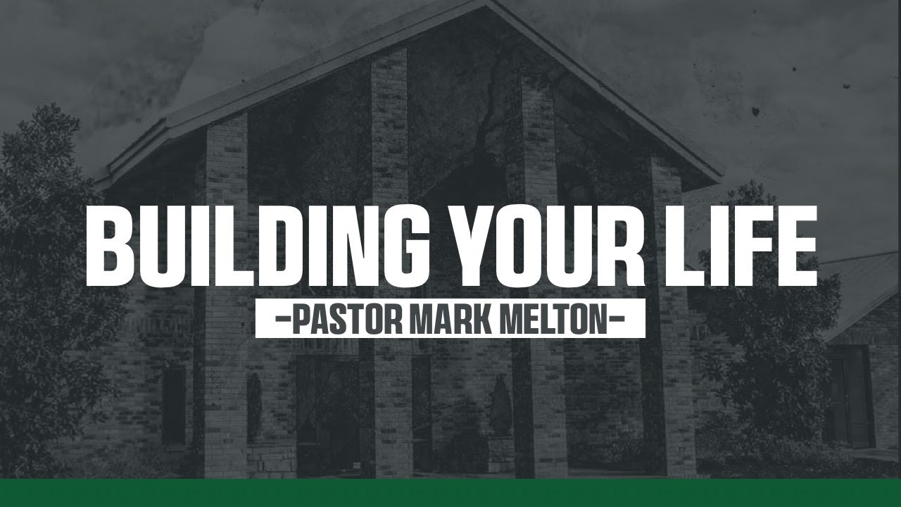Building Your Life | Pastor Mark Melton - YouTube