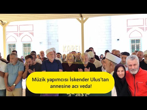 Müzik yapımcısı İskender Ulus’tan annesine acı veda!