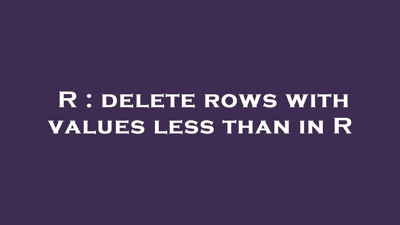 R Delete Rows With Values Less Than In R YouTube R Delete Rows With Values Less Than In R YouTube