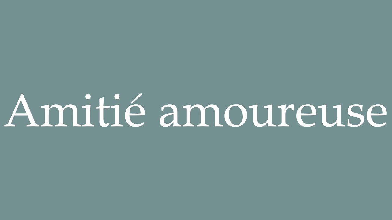 How to Pronounce ''Amitié amoureuse'' (Friendship in love) Correctly in ...