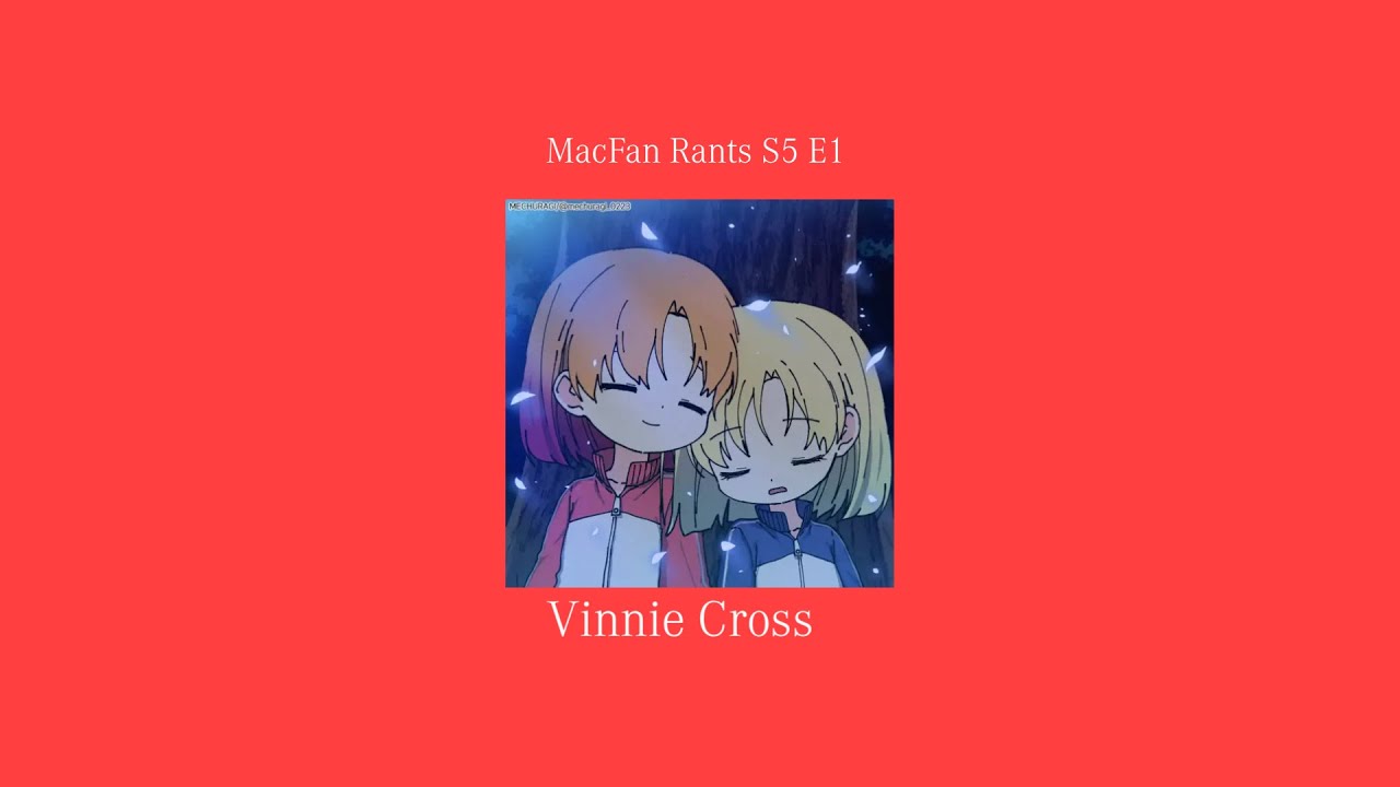 MacFan Rants S5 E1: Vinnie Cross/RikiLäSunFireCatSR846/Vinnie The Pooh ...