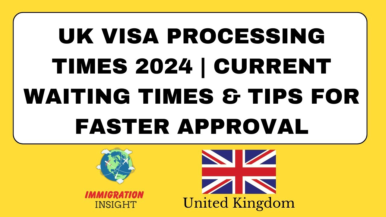 UK Visa Processing Times 2024 | Current Waiting Times & Tips for Faster ...