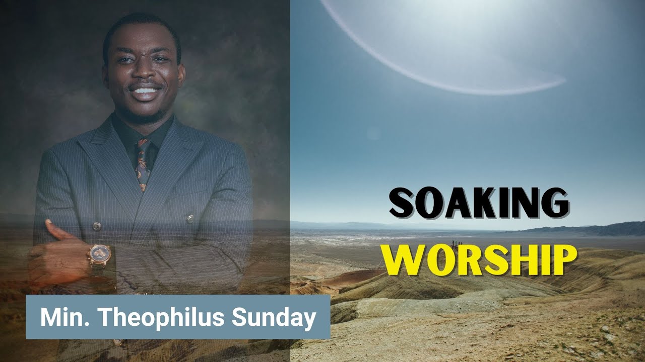 Soaking Worship With Min. Theophilus Sunday - YouTube