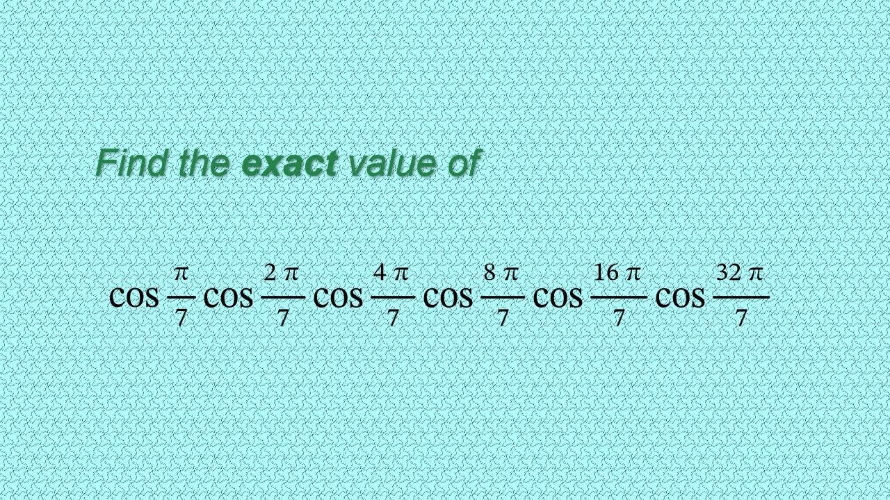 The exact value of cos(π/7) cos(2π/7) cos(4π/7) cos(8π/7) cos(16π/7 ...