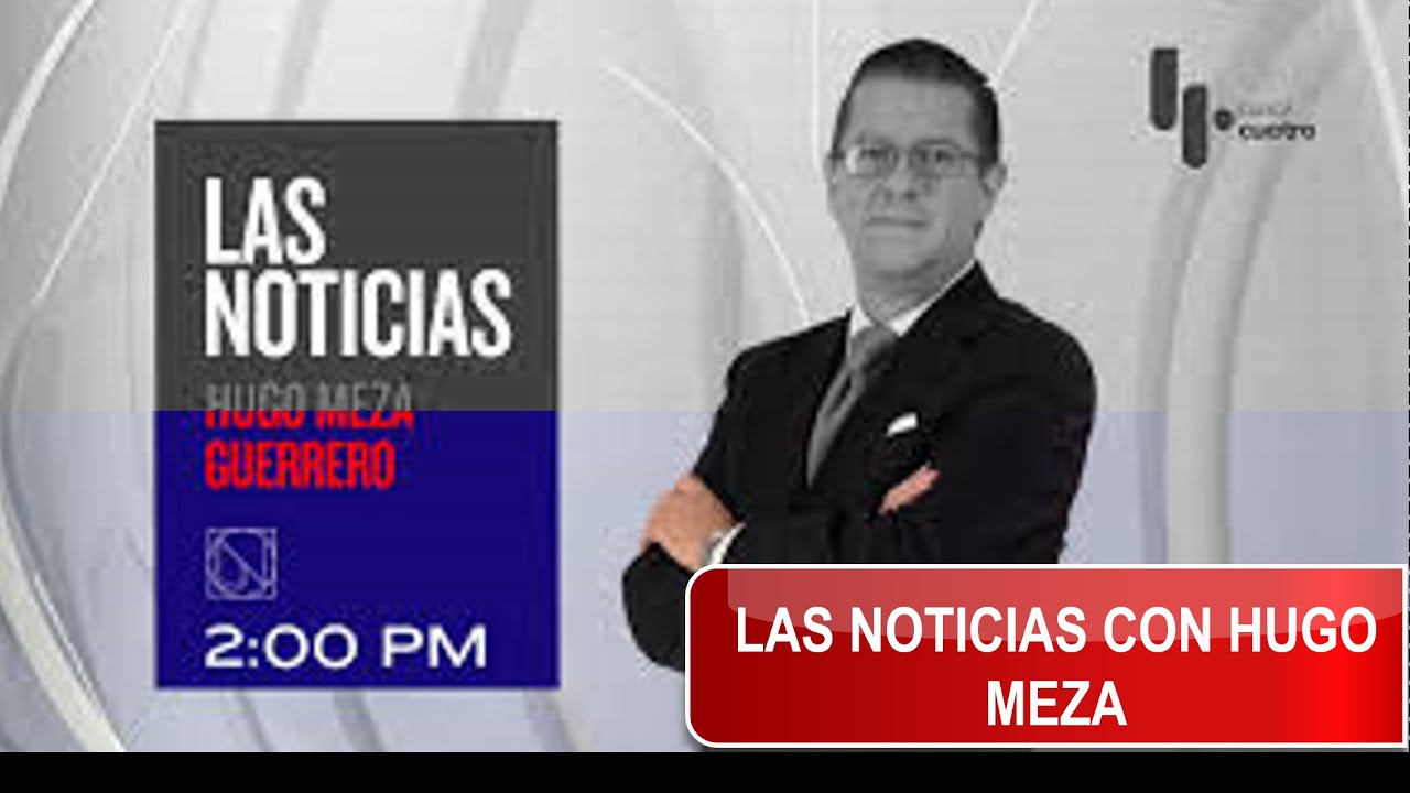 LAS NOTICIAS CON HUGO MEZA - YouTube