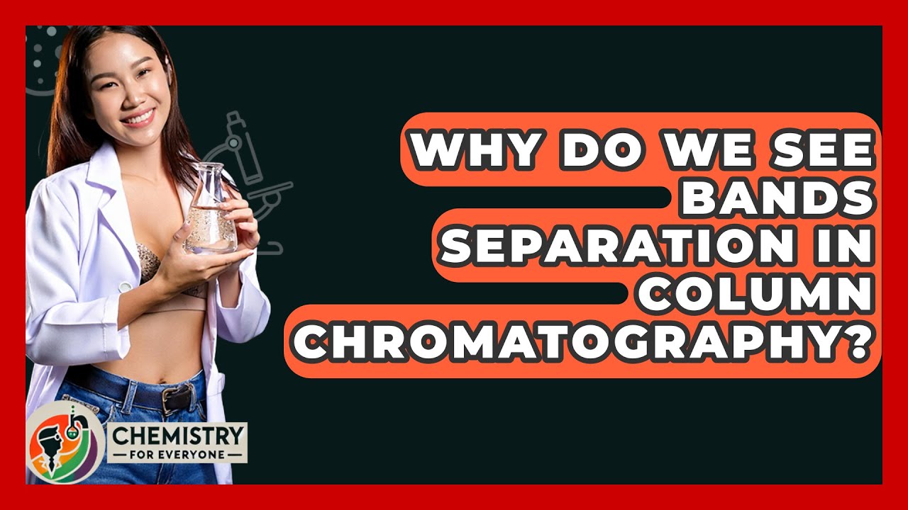 Why Do We See Bands Separation In Column Chromatography? - Chemistry ...