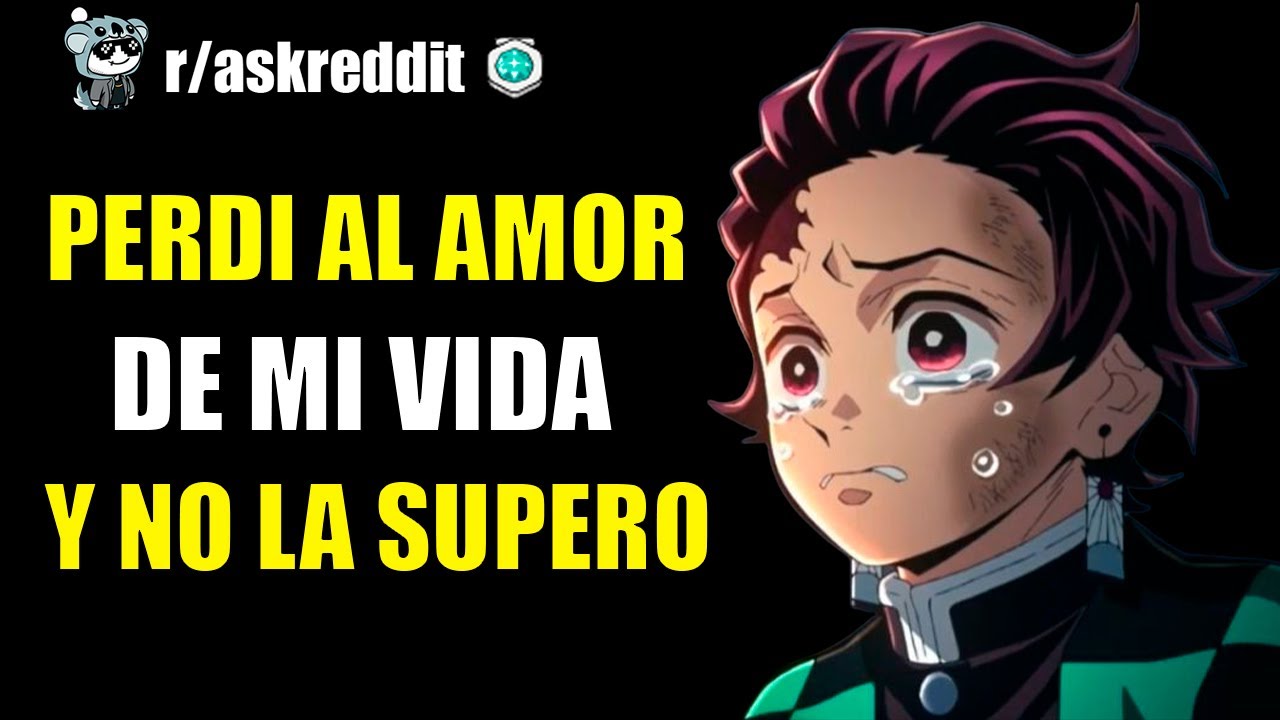 Perdi al amor de mi vida y no se como superar todo lo qué pasó - REDDIT ...