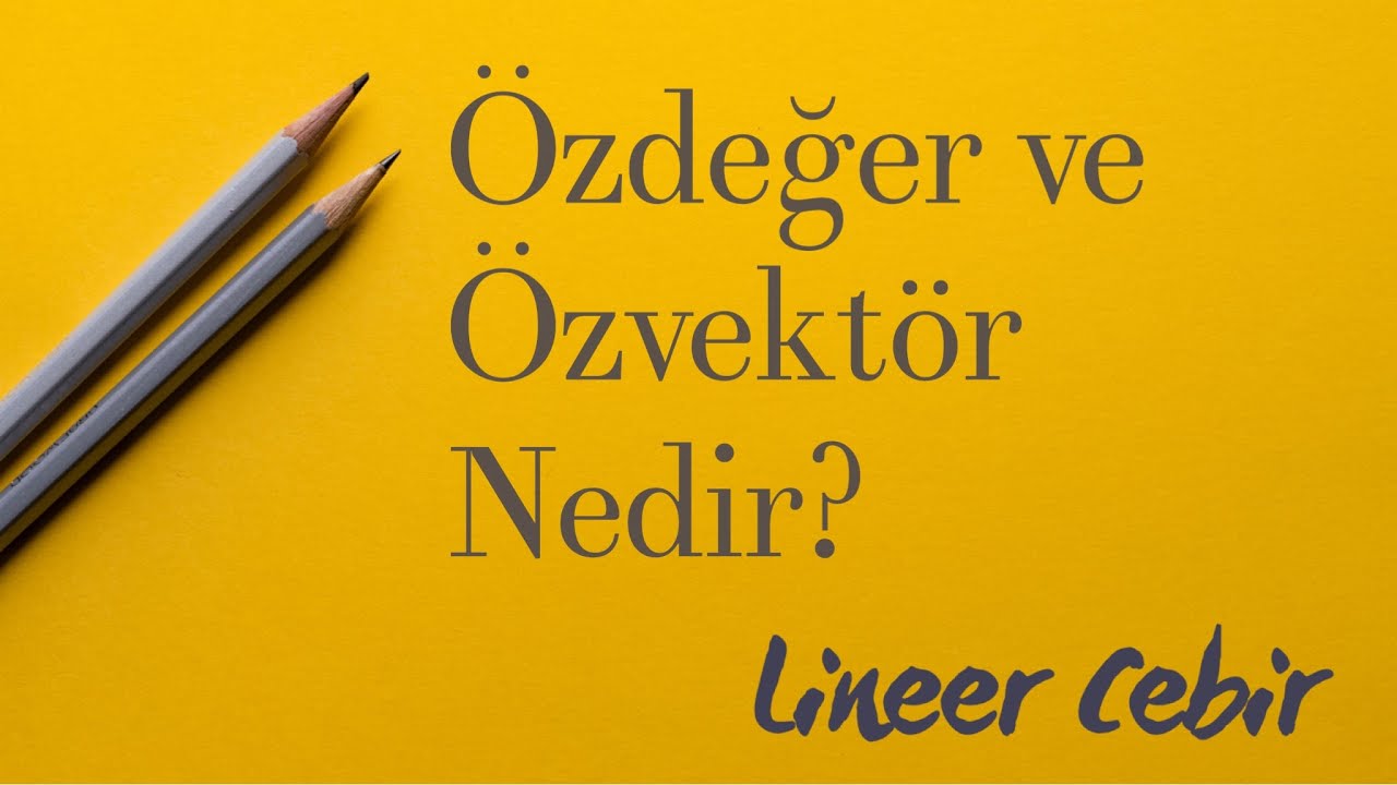 Lineer Cebir Özdeğer ve Özvektör Nedir? What is an Eigenvalues, an ...
