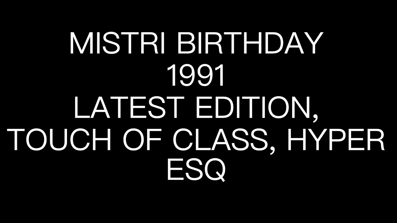 MISTRI BIRTHDAY 1991, LATEST EDITION & TOUCH OF CLASS & HYPER ESQ - YouTube