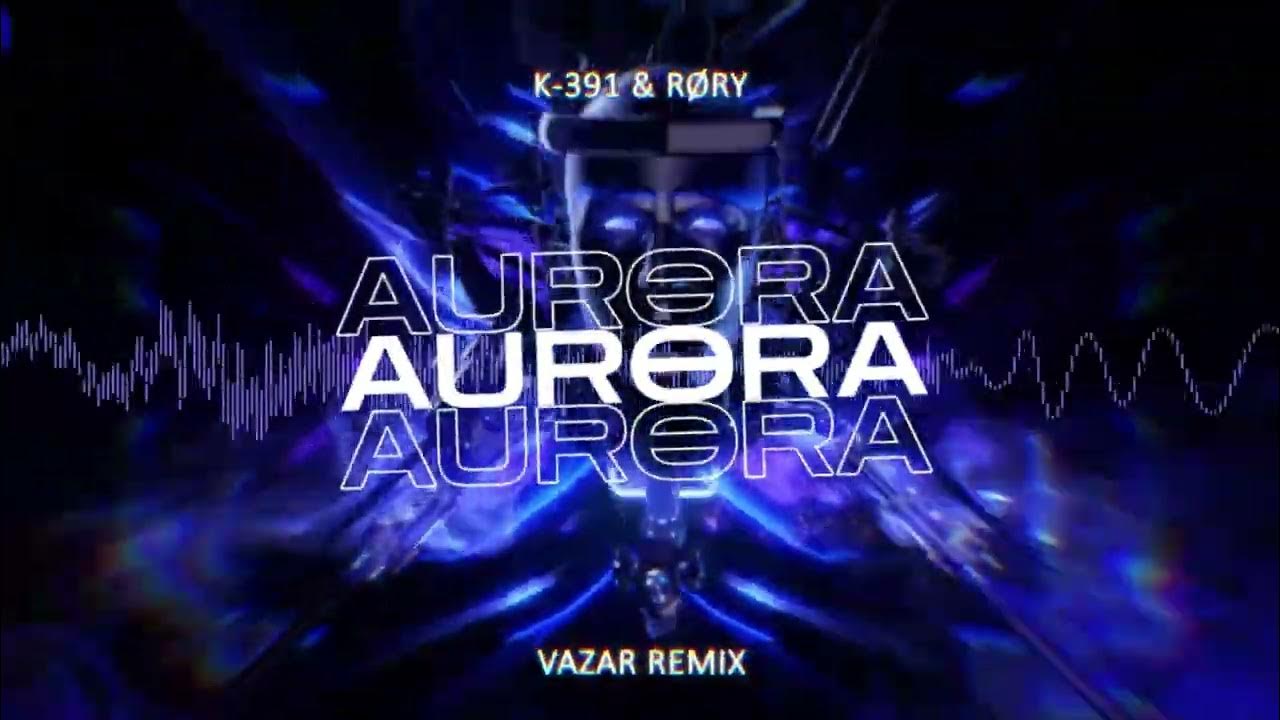K-391 & RØRY - Aurora (VAZAR REMIX) 2023 - YouTube
