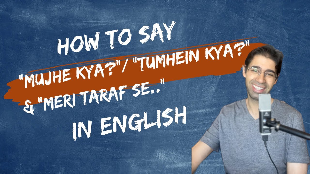How to say, “Mujhe kya?”/“Tumhein kya?” & “Meri taraf se…” in English ...