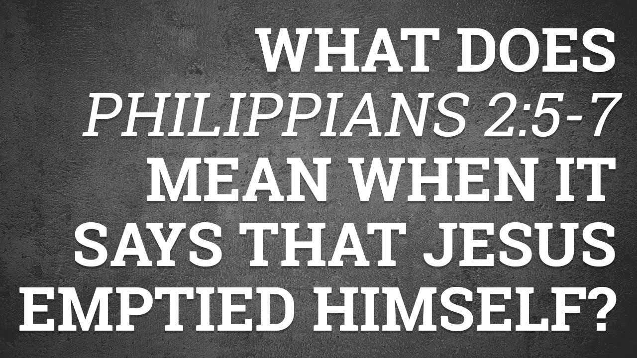 What Does Philippians 2 5 7 Mean When It Says That Jesus Emptied What Does Philippians 2 5 7 Mean When It Says That Jesus Emptied