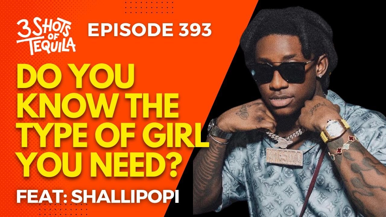 #3ShotsOfTequila Ep 393: Do You Know The Type Of Girl You Need Feat ...