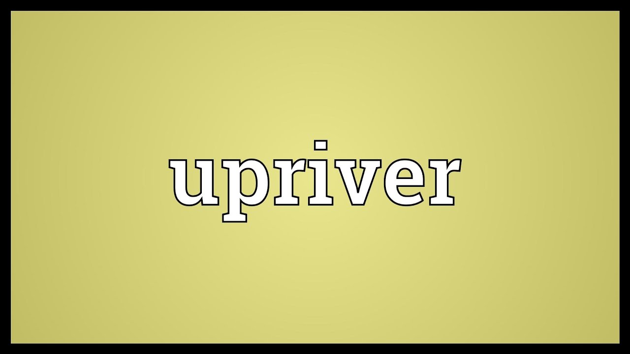 Upriver Meaning - YouTube