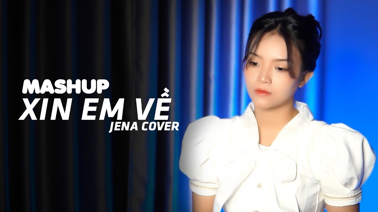 Mashup Xin Em Về || Jena Cover | Music Video - YouTube