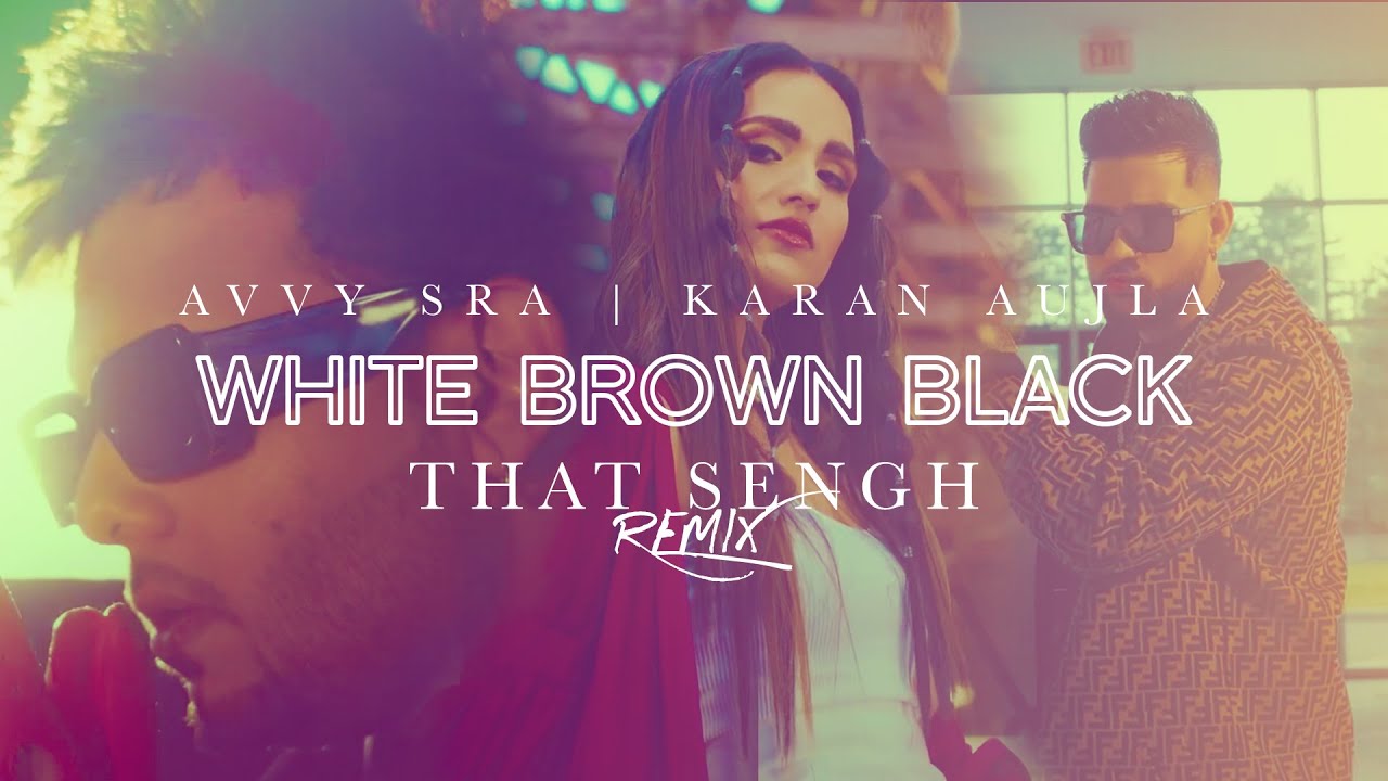 WHITE BROWN BLACK | AVVY SRA | KARAN AUJLA | THAT SENGH REMIX - YouTube