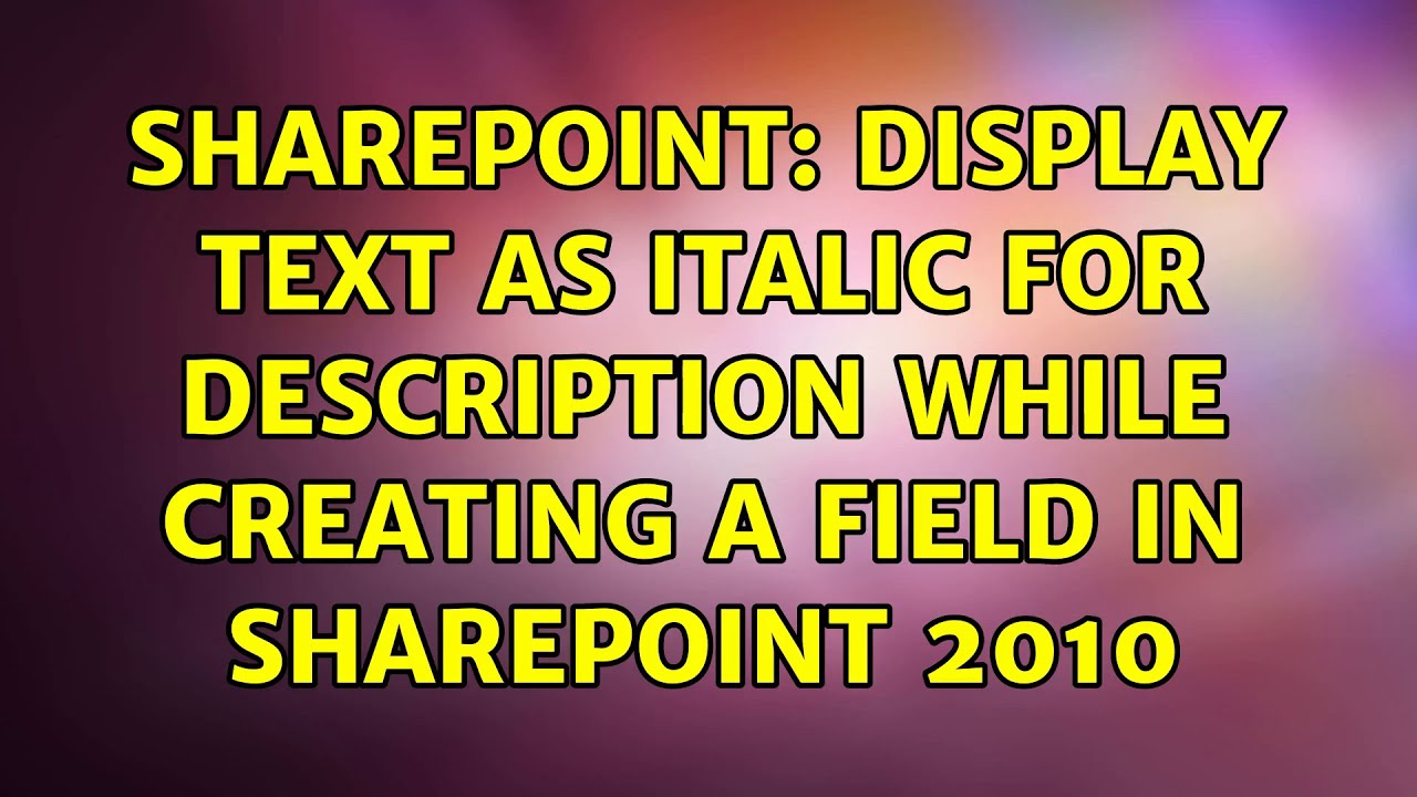Sharepoint: Display text as Italic for Description while creating a ...