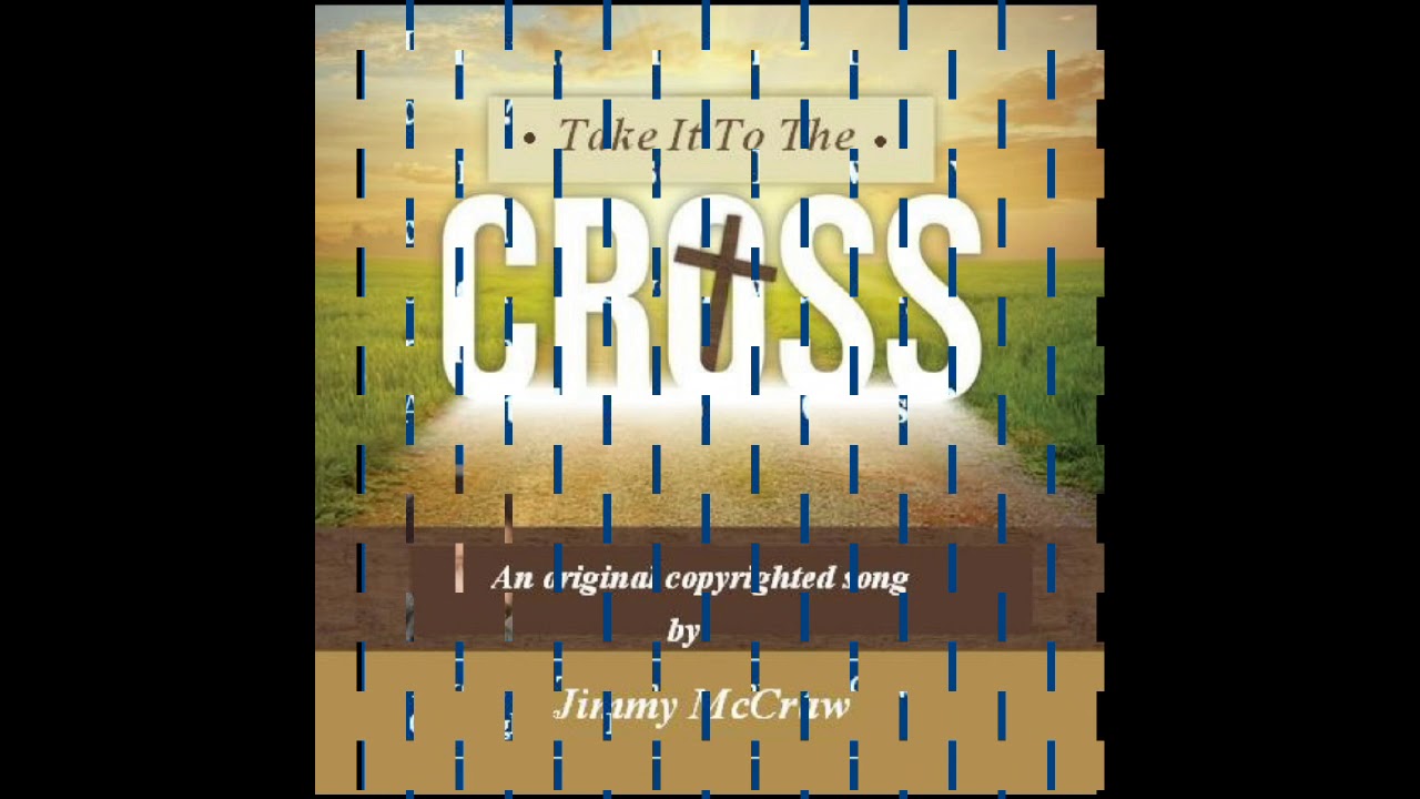 Take It To The Cross - an original copyrighted Country Gospel song by ...