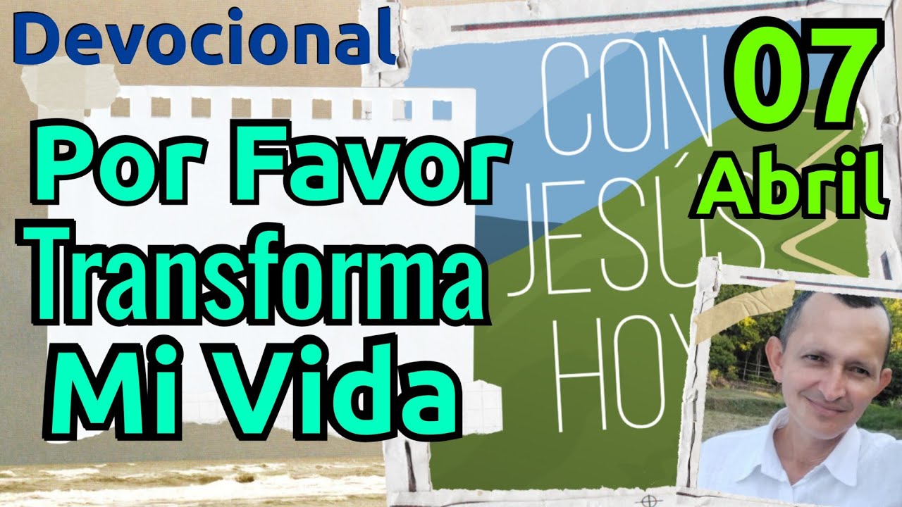 Por Favor Transforma Mi Vida I Devoción Matutina Para el 07 de Abril ...
