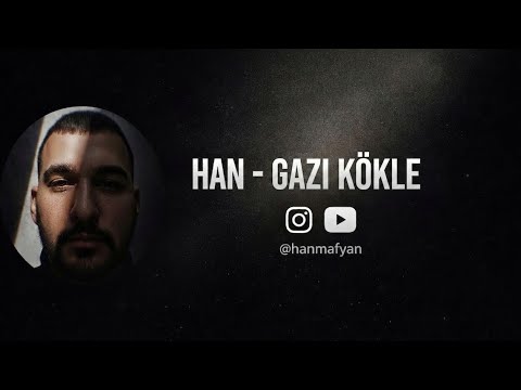 HAN - GAZI KÖKLE @HANMAFYAN 