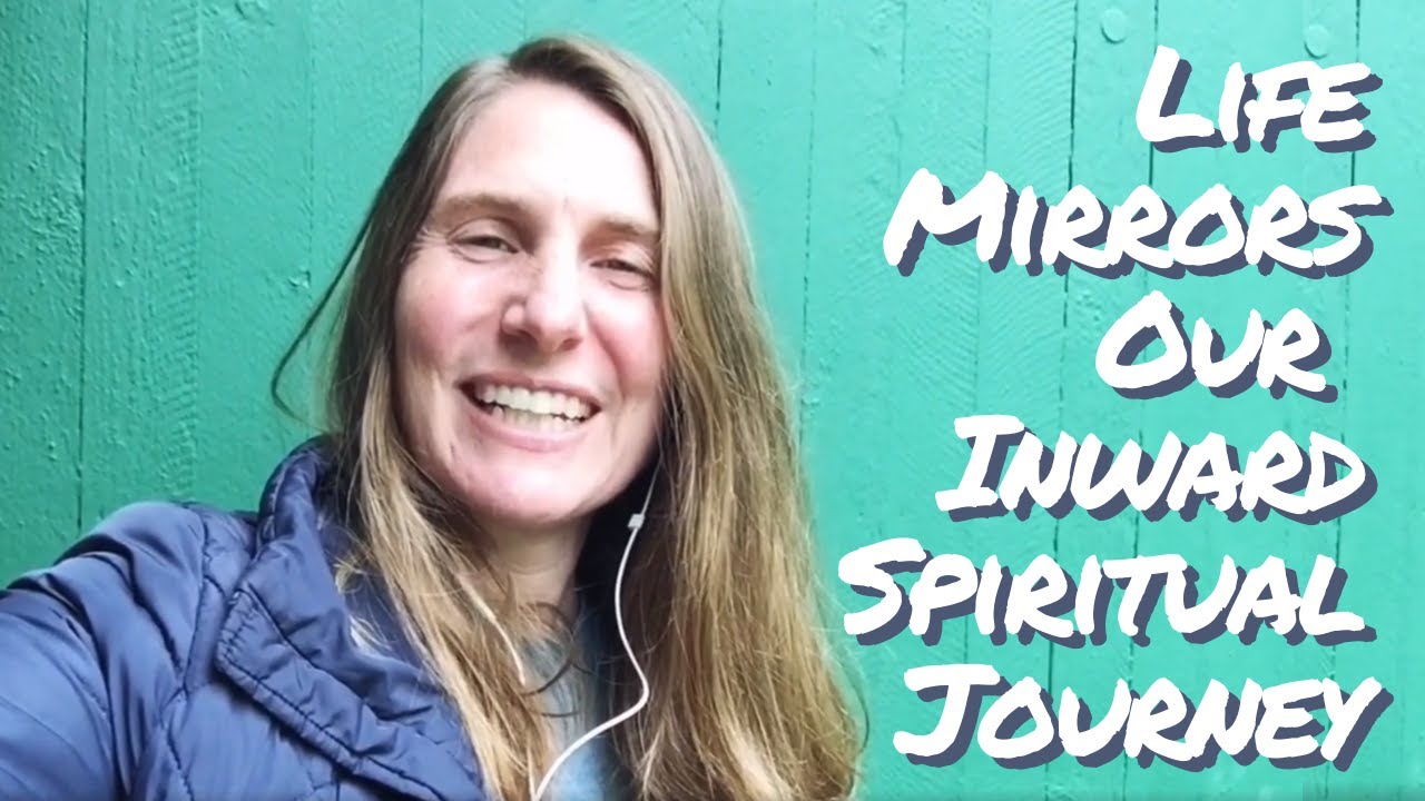 Life Mirrors Our Inward Spiritual Journey - YouTube