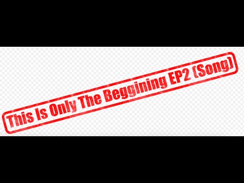 This Is Only The Beginning (Song) EP2 - YouTube