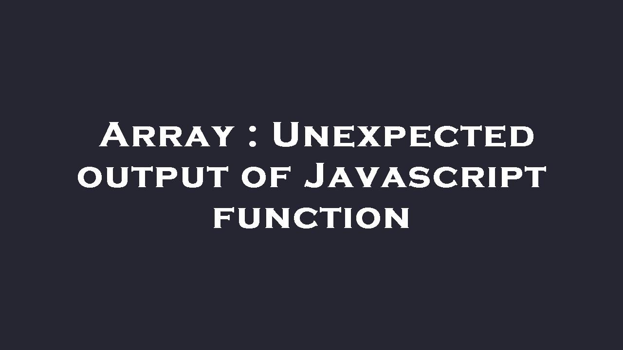 Array Unexpected Output Of Javascript Function Youtube 0091