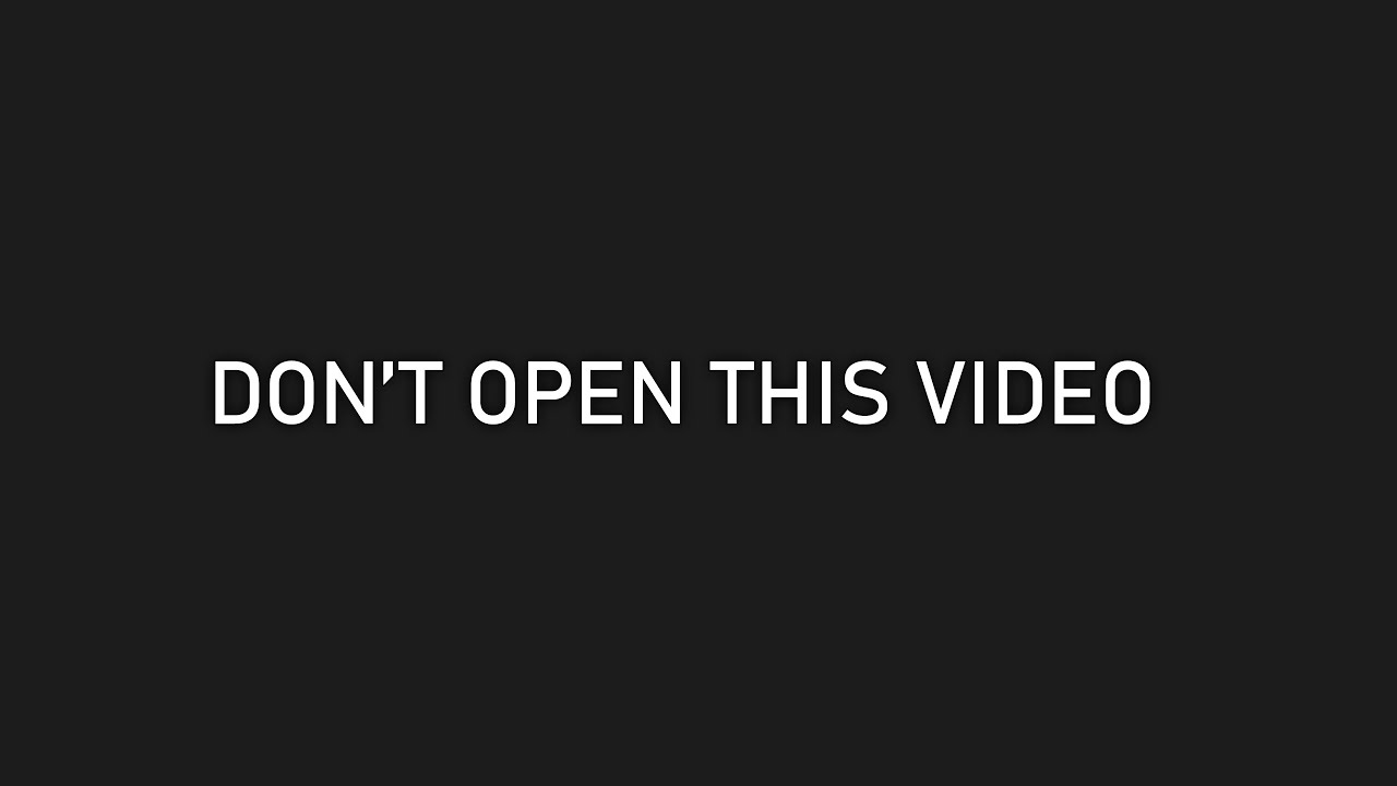 DON'T OPEN THIS VIDEO - YouTube